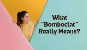 What Does “Bomboclat” Really Mean?